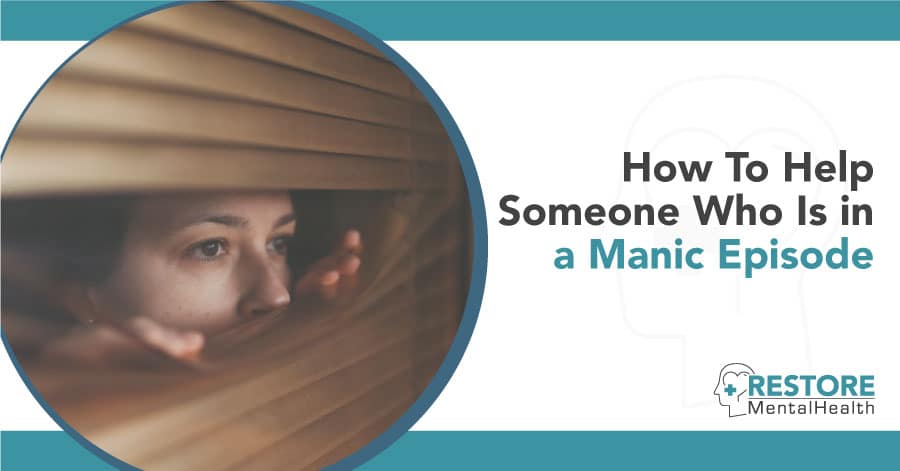 How To Help Someone Who Is In A Manic Episode Restore Mental Health 